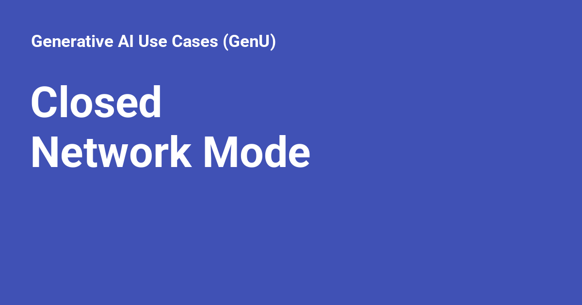 Closed Network Mode - Generative AI Use Cases (GenU)